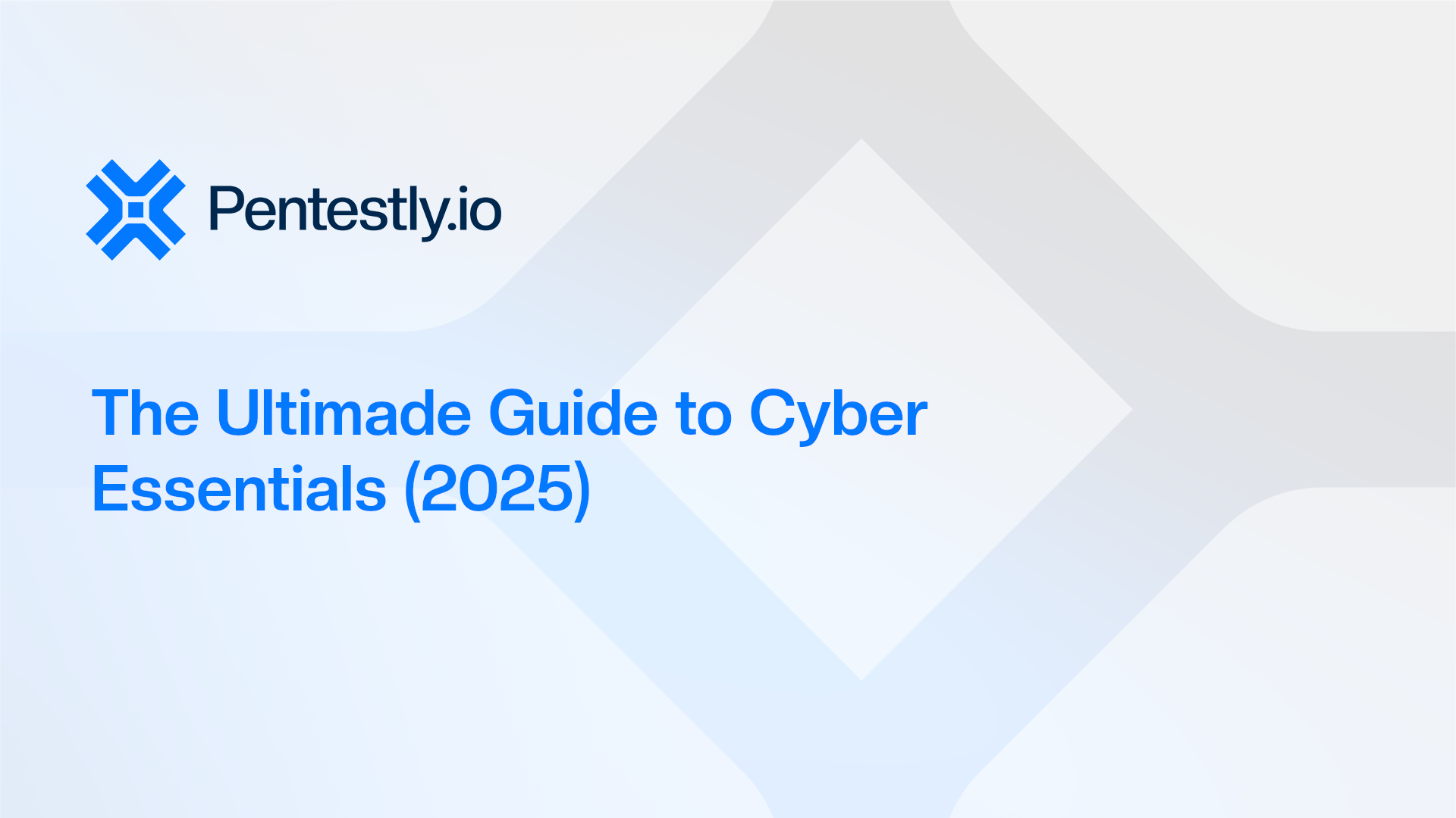 The Ultimate Guide to Cyber Essentials (2025) | Pentestly.io Blog